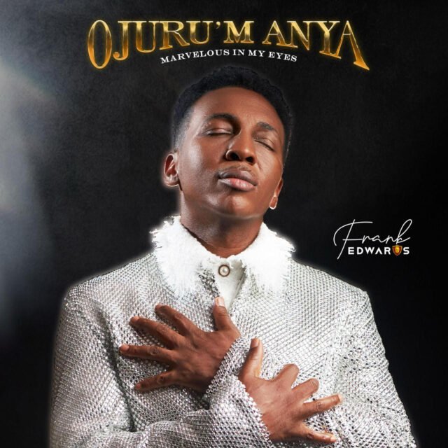 Frank Edwards Unveils Powerful New Worship Anthem 'Ojurum Anya', a ...