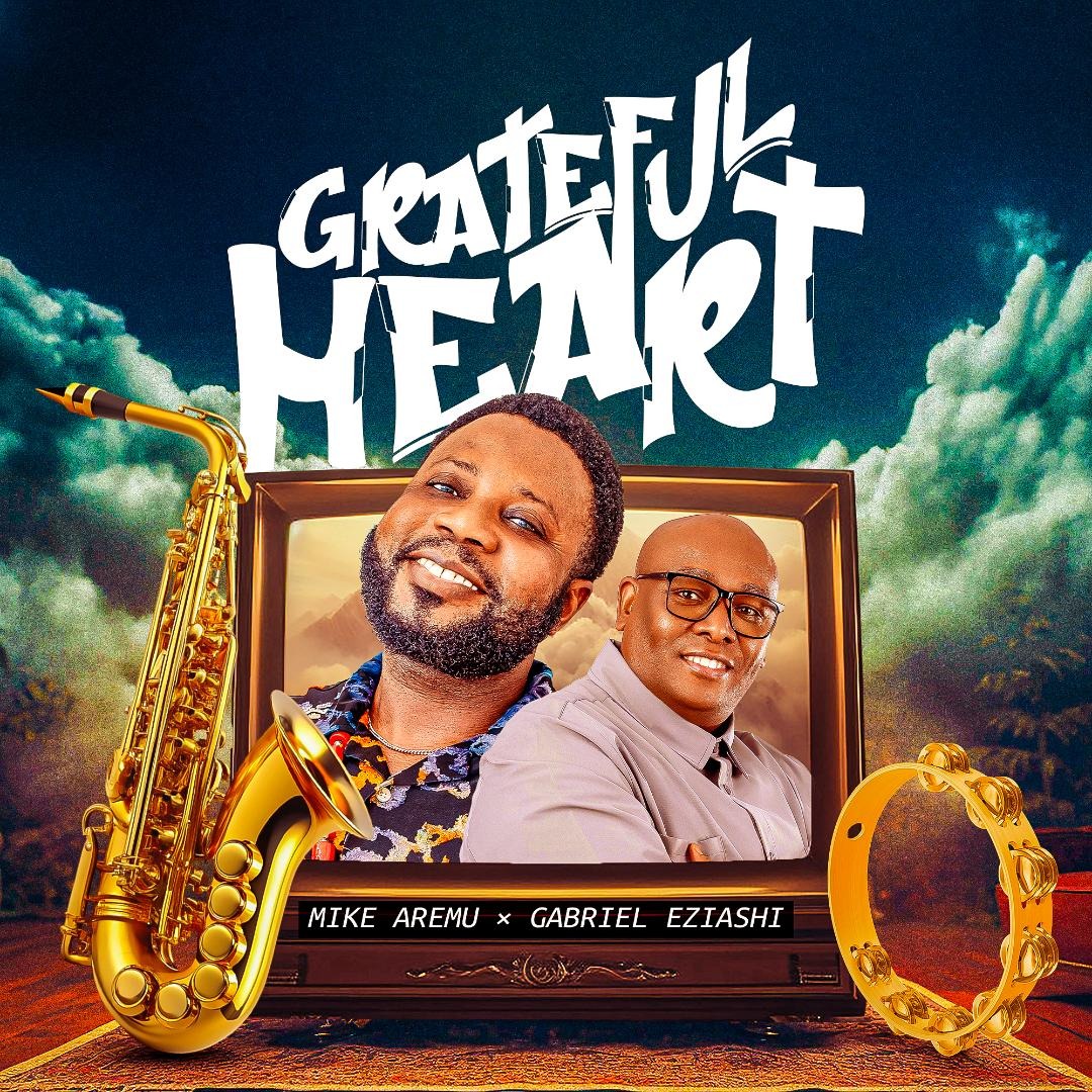 [Music + Video] Mike Aremu ft. Gabriel Eziashi - Grateful Heart - BLN ...